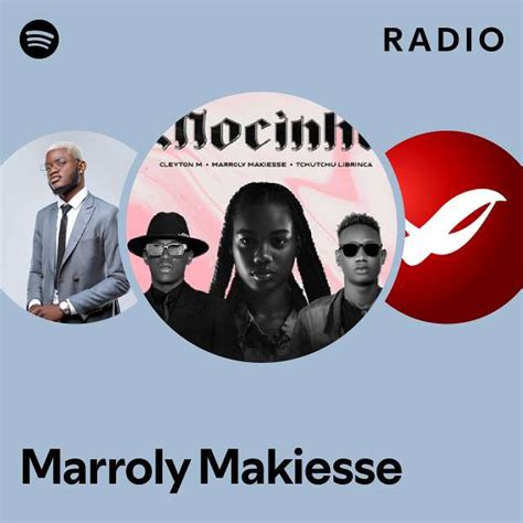 Marroly Makiesse Radio Playlist By Spotify Spotify