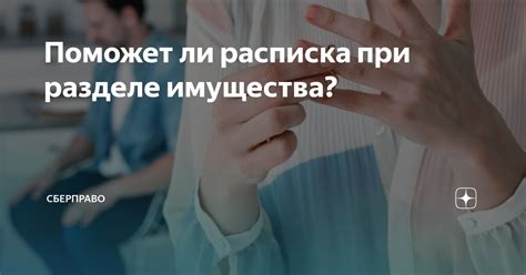 Поможет ли расписка при разделе имущества СберПраво Когда нужен юрист Дзен