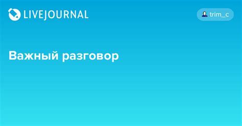 Важный разговор Trim C — Livejournal