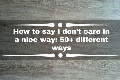 How To Say I Don T Care In A Nice Way 50 Different Ways Tuko Co Ke