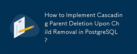 如何在 Postgresql 中實現子級刪除時級聯父級刪除? Mysql教程 Php中文網 如何在 Postgresql 中實現子級刪除時級聯父級刪除? Mysql教程 Php中文網