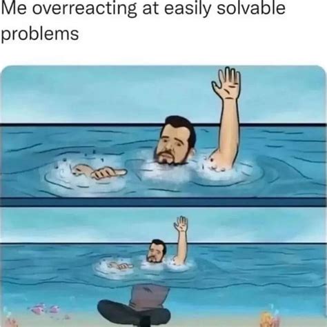 Me Overreacting At Easily Solvable Problems Ifunny