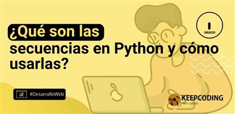 Qué son las secuencias en Python y cómo usarlas