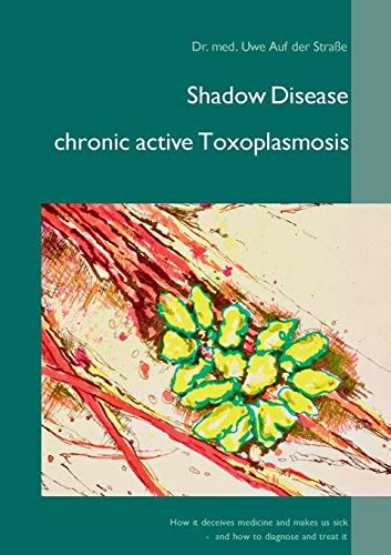 Shadow Disease Chronic Active Toxoplasmosis How It Deceives Medicine