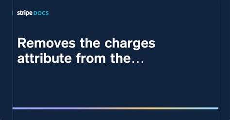 Removes The Charges Attribute From The Paymentintent Object Stripe