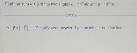 Solved Find The Sum αβ Of The Two Angles α44∘48′ And
