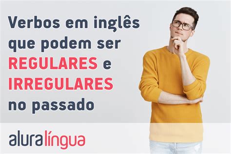 Verbos Em Inglês Que Podem Ser Regulares E Irregulares No Passado Cursos De Inglês