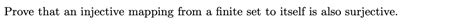 Solved Prove That An Injective Mapping From A Finite Set To