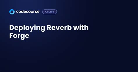 introduction deploying reverb with forge codecourse