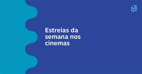 Estreias Da Semana Nos Cinemas Meio