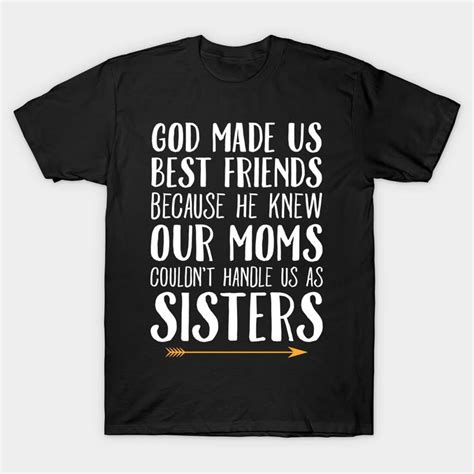 God Made Us Best Friends Because He Knew Our Moms Couldnt Handle Us As
