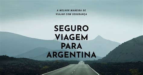 Seguro Viagem Para Argentina Imprescindível Para Sua Paz De Espírito
