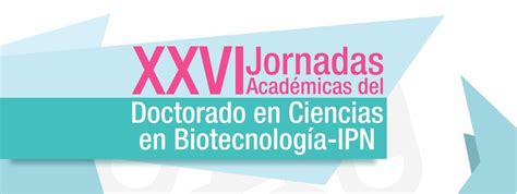 XXVI Jornadas Académicas del Doctorado en Ciencias de Biotecnología IPN