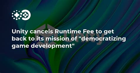 Unity Cancels Runtime Fee To Get Back To Its Mission Of “democratizing