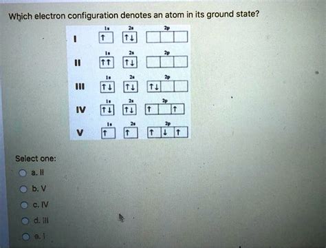 Which Electron Configuration Denotes A Atom In Its Ground State Select