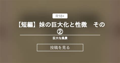 【長身女性】 【短編】妹の巨大化と性徴 その② 巨大な風景 G Ch の投稿｜ファンティア[fantia]