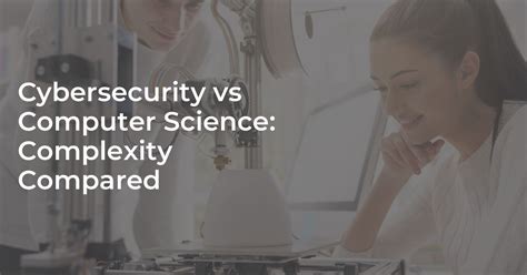 Cybersecurity Vs Computer Science Complexity Compared