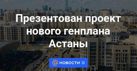 Презентован проект нового генплана Астаны Новости