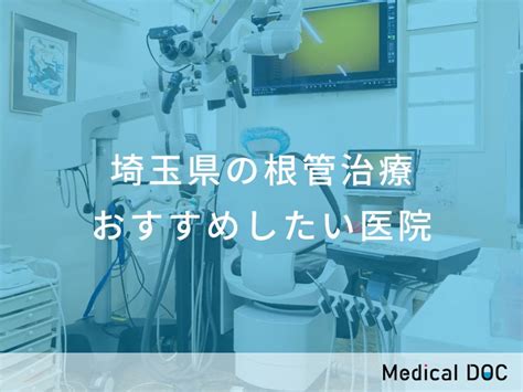【2022年】埼玉県の根管治療 おすすめしたい6医院 Medical Doc