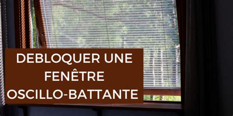 Réparer une fenêtre oscillo battante bloquée les astuces