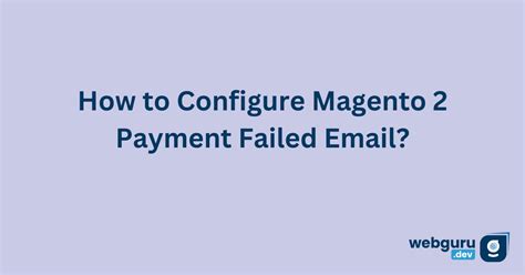 How To Configure Magento 2 Payment Failed Email By Webgurudev Medium