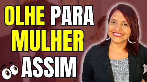 O Jeito Certo De Olhar Para Uma Mulher Youtube
