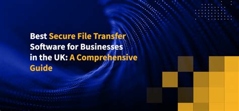 Best Secure File Transfer Software For Businesses In The UK A Comprehensive Guide