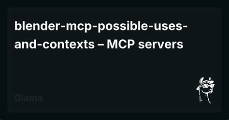 Blender Mcp Possible Uses And Contexts Mcp Servers Glama