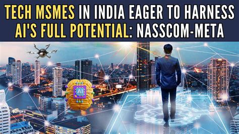 india s tech msmes eager to harness ai s full potential nasscom meta