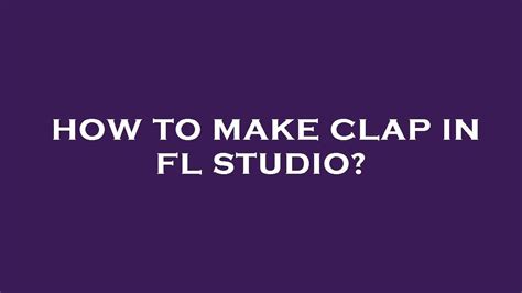 How To Make Clap In Fl Studio Youtube