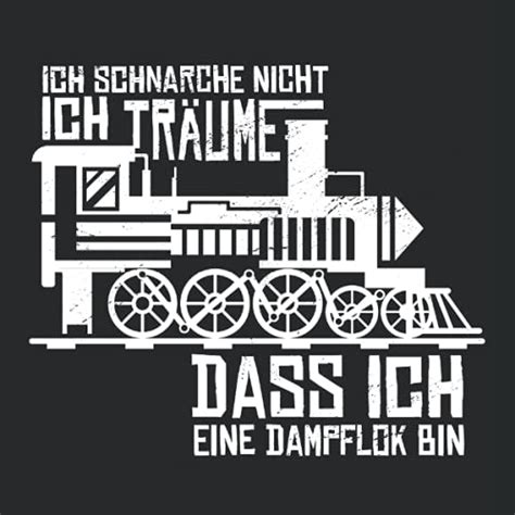 Ich Schnarche Nicht Ich Träume Dass Ich Eine Dampflok Bin Zug Fahrer