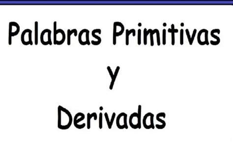 Que son las Palabras primitivas Definición y los mejores ejercicios