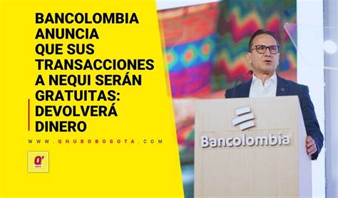 Bancolombia Anuncia Que Sus Transacciones A Nequi Ser N Gratuitas Devolver Dinero Noticias