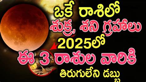 ఒకే రాశిలో శుక్ర శని గ్రహాలు 2025లో ఈ 3 రాశుల వారికి తిరుగులేని