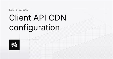 client api cdn configuration sanity docs
