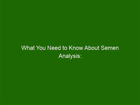 What You Need To Know About Semen Analysis Results Normal Results
