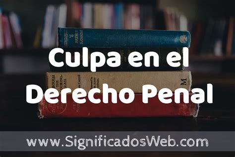 Concepto De Culpa En El Derecho Penal ️¿que Es Definición Y Significado