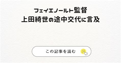 フェイエノールト監督、上田綺世の途中交代に言及 山崎光春 山崎光春のスポーツパッション