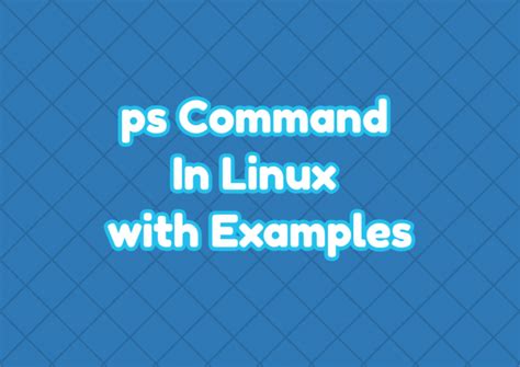 Ps Command In Linux With Examples Linuxtect