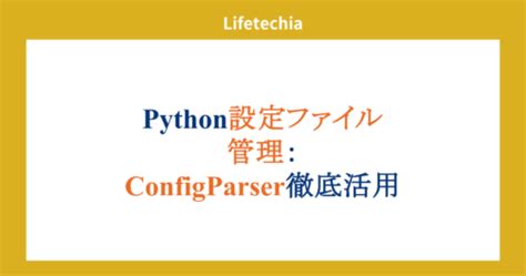 Python設定ファイル管理ConfigParser徹底活用 lifetechia