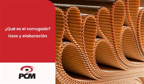 ¿qué Es El Corrugado Usos Y Elaboración