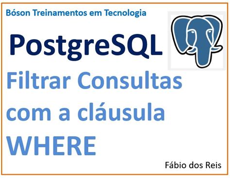 Como Filtrar Consultas Com Cláusula Where No Postgresql Bóson