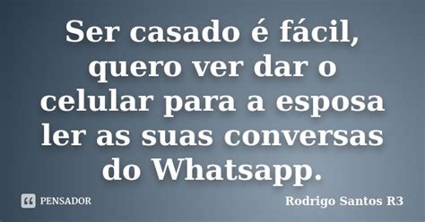 Ser Casado é Fácil Quero Ver Dar O Rodrigo Santos R3 Pensador