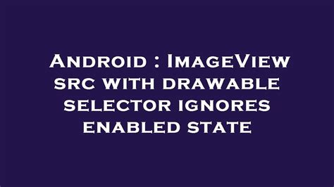 Android ImageView Src With Drawable Selector Ignores Enabled State