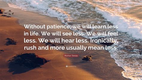Mother Teresa Quote Without Patience We Will Learn Less In Life We