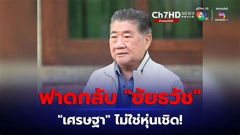 ข่าวเศรษฐา ไม่ใช่หุ่นเชิด ภูมิธรรม ฟาดกลับ ชัยธวัช คิดแบบนี้ไม่เคารพ
