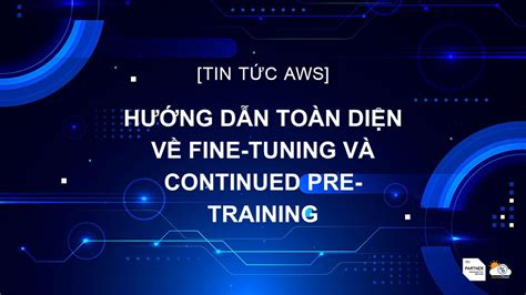 Tùy Chỉnh Mô Hình Trong Amazon Bedrock Hướng Dẫn Toàn Diện Về Fine Tuning Và Continued Pre