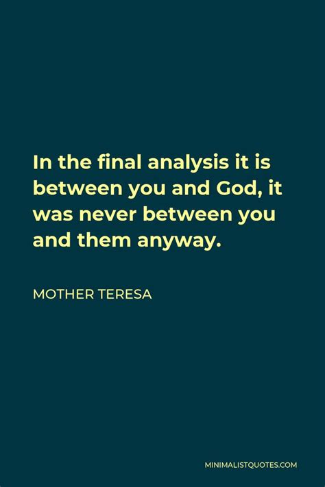 Mother Teresa Quote In The Final Analysis It Is Between You And God