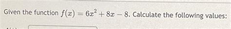 solved given the function f x 6x2 8x 8 ﻿calculate the