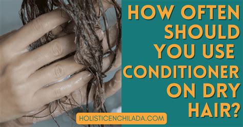 How Often Should You Use Conditioner On Dry Hair